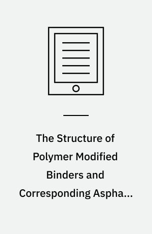 The Structure of Polymer Modified Binders and Corresponding Asphalt ...