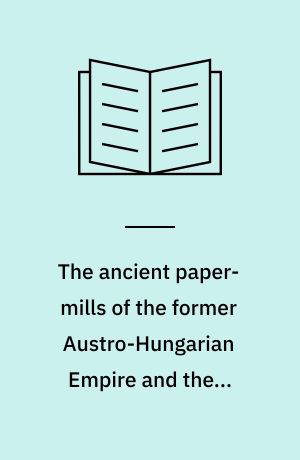 The ancient paper-mills of the former Austro-Hungarian Empire and their ...