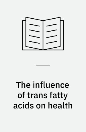 The influence of trans fatty acids on health af Steen Stender, Jørn ...