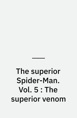 The superior Spider-Man. Vol. 5 : The superior venom af Dan Slott ...
