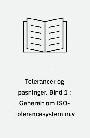 Tolerancer og pasninger. Bind 1 : Generelt om ISO-tolerancesystem m.v