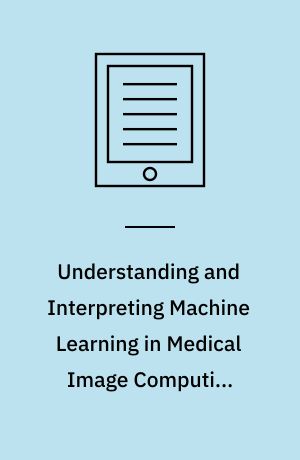 Understanding and Interpreting Machine Learning in Medical Image ...
