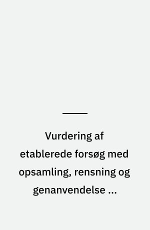 Vurdering af etablerede forsøg med opsamling, rensning og genanvendelse ...