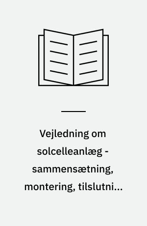 Vejledning om solcelleanlæg - sammensætning, montering, tilslutning og ...