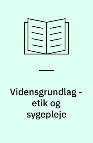 Vidensgrundlag - etik og sygepleje af Merry Elisabeth Scheel