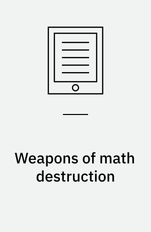 Weapons of math destruction af Cathy O'Neil