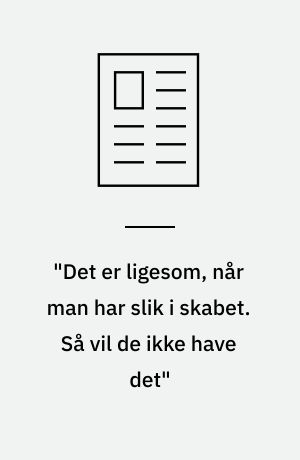 "Det er ligesom, når man har slik i skabet. Så vil de ikke have det" af ...